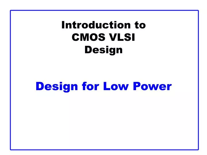 PPT - Introduction to CMOS VLSI Design Design for Low Power PowerPoint ... PPT - Introduction to CMOS VLSI Design Design for Low Power PowerPoint ...
