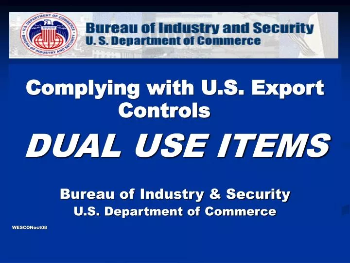 PPT - Complying with U.S. Export Controls DUAL USE ITEMS Bureau of ...