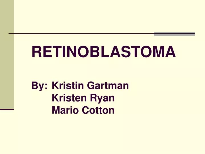 PPT - RETINOBLASTOMA By: Kristin Gartman Kristen Ryan Mario Cotton ...