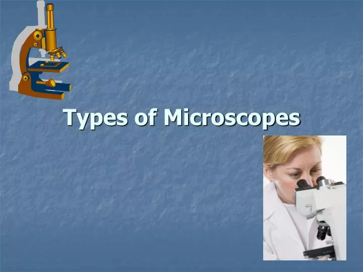 PPT - Types of Microscopes PowerPoint Presentation, free download - ID ...