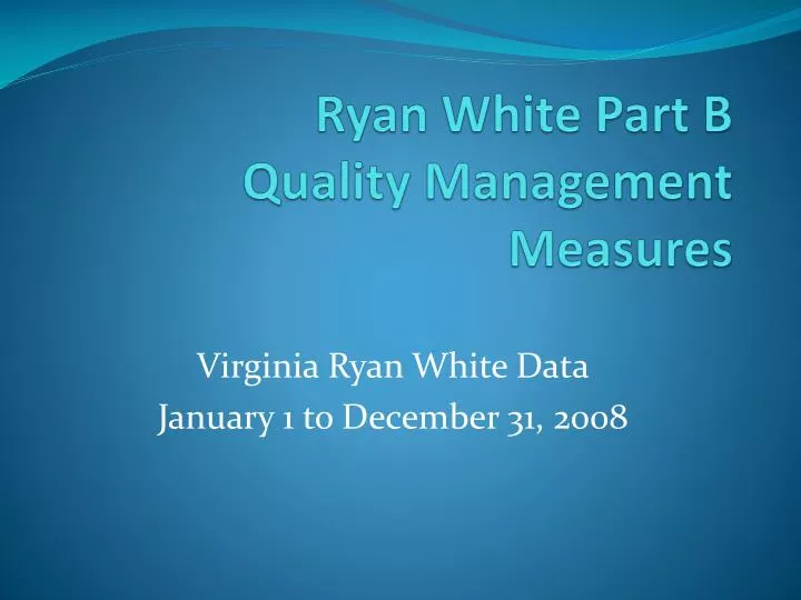 PPT - Ryan White Part B Quality Management Measures PowerPoint ...