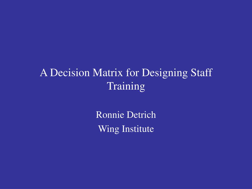 PPT - A Decision Matrix for Designing Staff Training PowerPoint ...