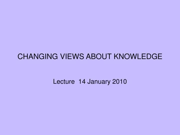 PPT - CHANGING VIEWS ABOUT KNOWLEDGE PowerPoint Presentation, free ...