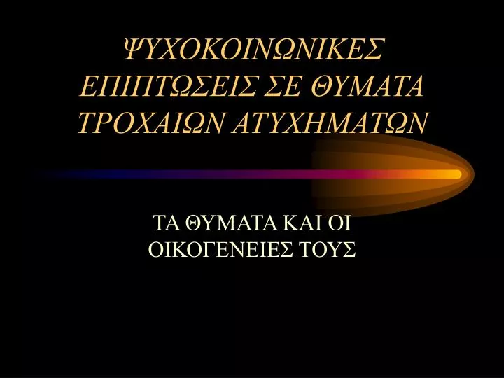 PPT - ΨΥΧΟΚΟΙΝΩΝΙΚΕΣ ΕΠΙΠΤΩΣΕΙΣ ΣΕ ΘΥΜΑΤΑ ΤΡΟΧΑΙΩΝ ΑΤΥΧΗΜΑΤΩΝ ...