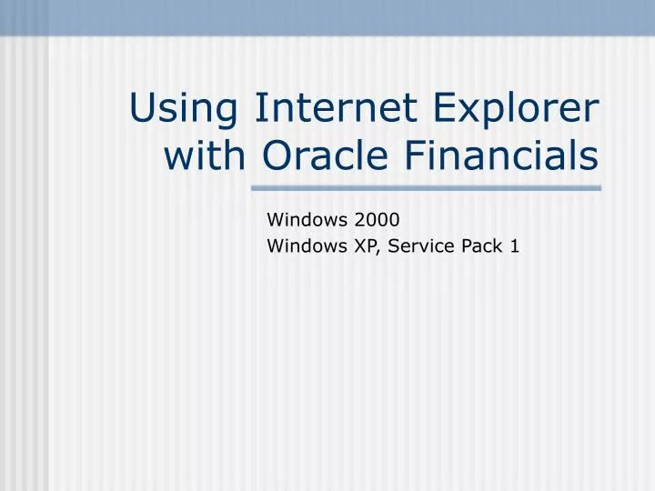 PPT - Using Internet Explorer with Oracle Financials PowerPoint Presentation - ID:93977