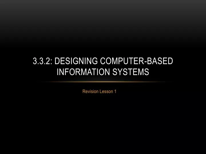 PPT - 3.3.2: Designing computer-based information systems PowerPoint ...