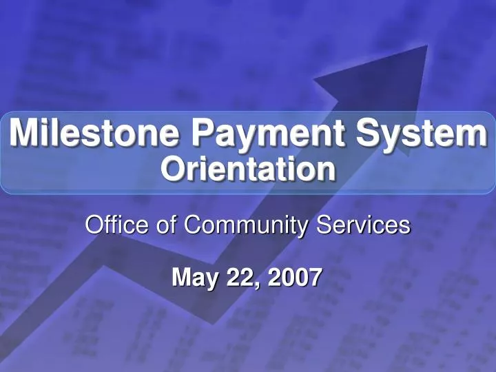 PPT - Milestone Payment System Orientation PowerPoint Presentation ...