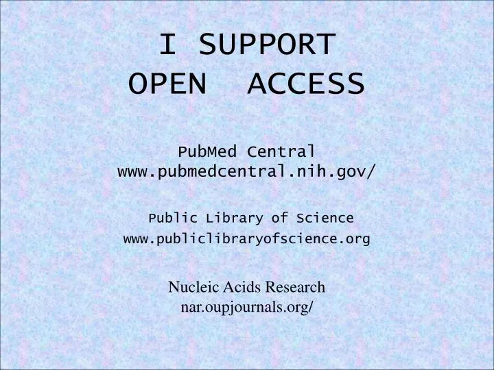 PPT - I SUPPORT OPEN ACCESS PubMed Central www.pubmedcentral.nih.gov ...