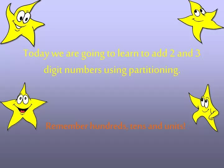 PPT - Today we are going to learn to add 2 and 3 digit numbers using ...