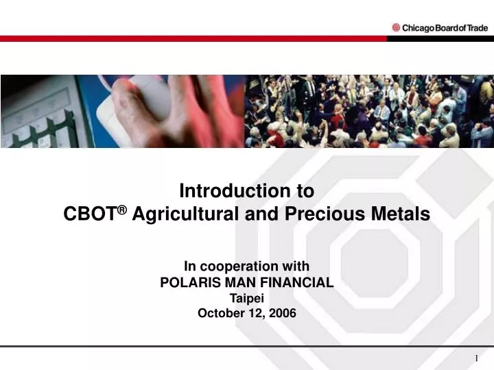 PPT - Introduction to CBOT ® Agricultural and Precious Metals In cooperation with POLARIS MAN ...