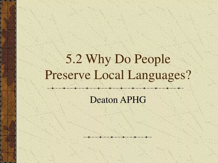 PPT - 5.2 Why Do People Preserve Local Languages? PowerPoint ...