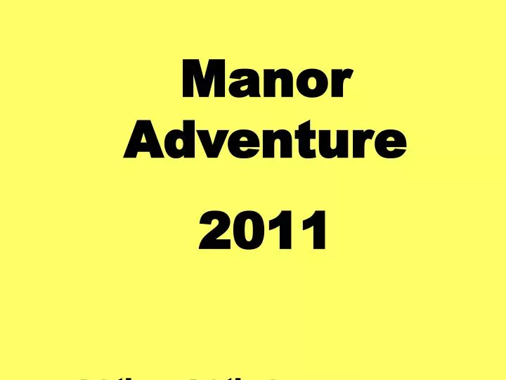 PPT - Manor Adventure 2011 12 th – 16 th September PowerPoint ...