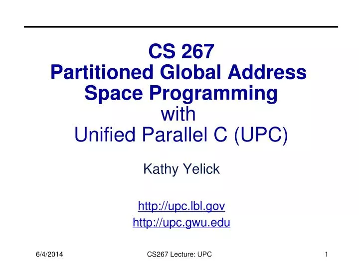 PPT - CS 267 Partitioned Global Address Space Programming with Unified Parallel C (UPC ...