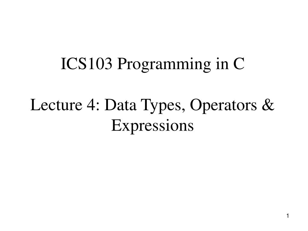 Ppt Ics103 Programming In C Lecture 4 Data Types Operators And Expressions Powerpoint