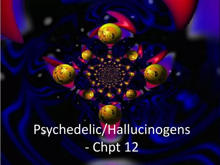 PPT - Psychedelic/Hallucinogens - Chpt 12 PowerPoint Presentation, free ...
