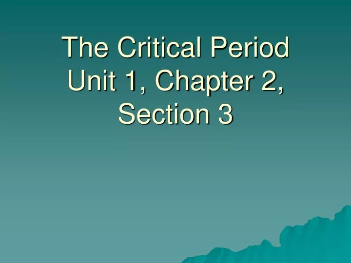 PPT - The Critical Period Unit 1, Chapter 2, Section 3 PowerPoint ...