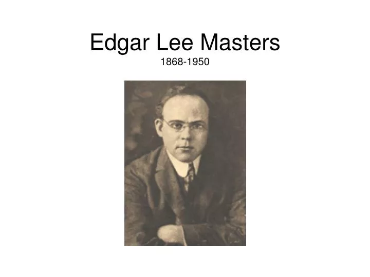 PPT - Edgar Lee Masters 1868-1950 PowerPoint Presentation, free ...