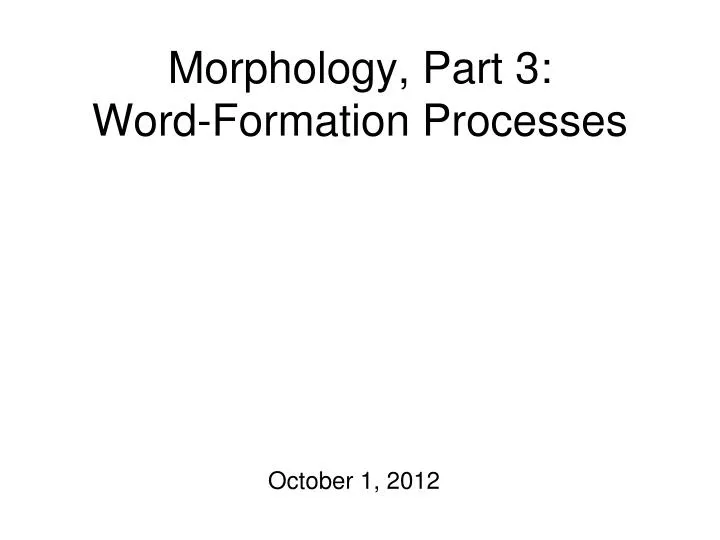 PPT - Morphology, Part 3: Word-Formation Processes PowerPoint ...