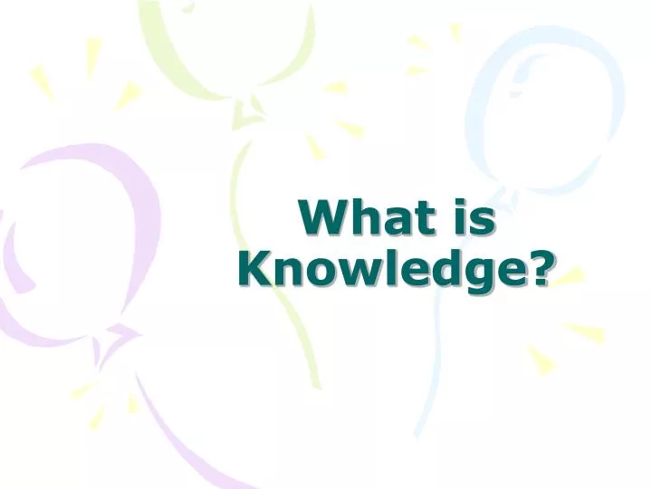 PPT - What is Knowledge? PowerPoint Presentation, free download - ID:998146